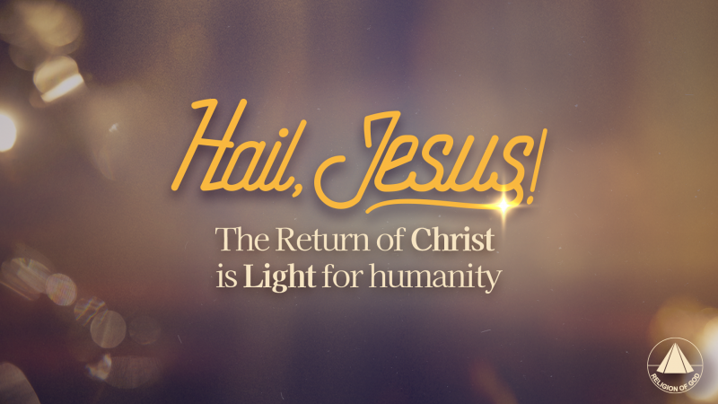 Hail, Jesus! The Return of Christ Is Light for Humanity